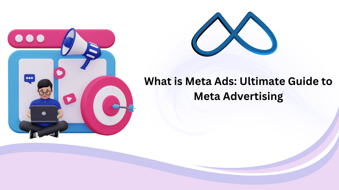 What is Meta Ads: Ultimate Guide to Meta Advertising