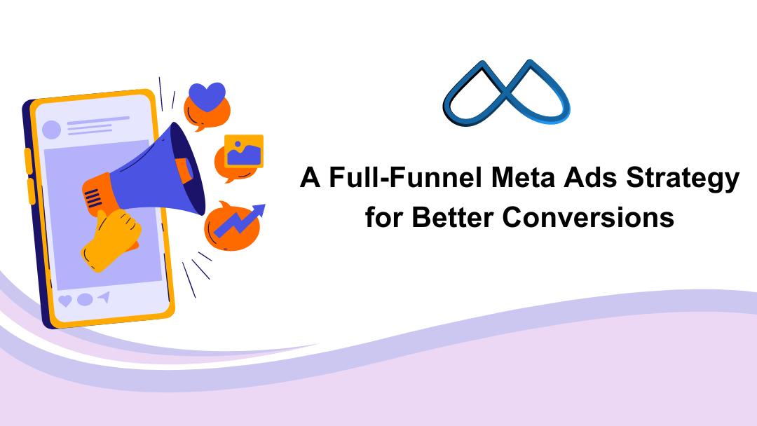 Mastering Full-Funnel Meta Ads: A Step-by-Step Guide